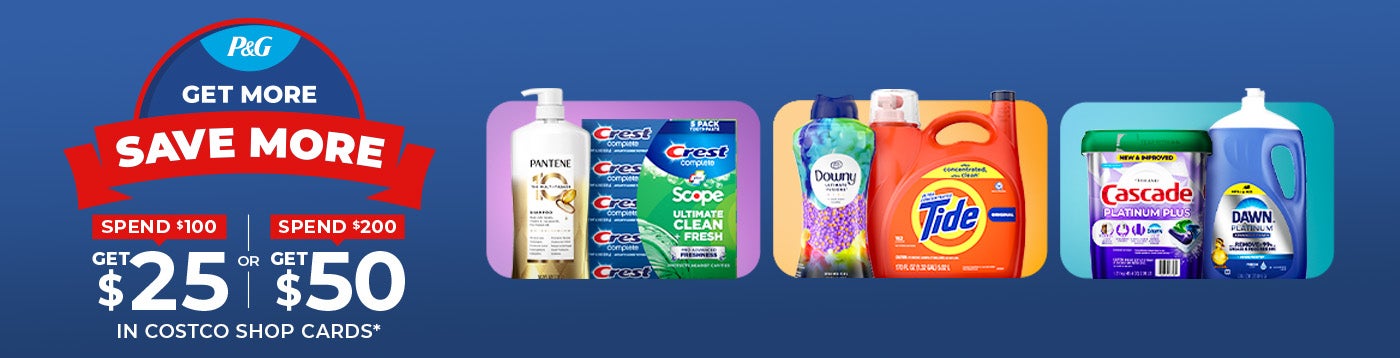 P&G Get more save more. Spend $100 get $25 or Spend $200 get $50 in Costco shop cards*